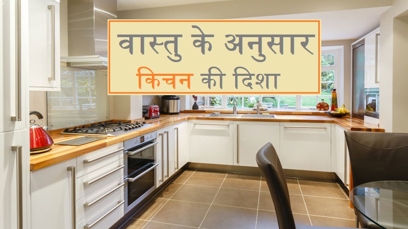 वास्तु के अनुसार किचन की दिशा, जाने किचन के लिए कौन-सी दिशा है शुभ?