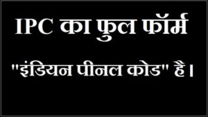 IPC का फुल फॉर्म क्या है? भारतीय दंड संहिता में कुल कितनी धाराएं है?